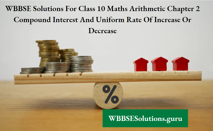 WBBSE Solutions For Class 10 Maths Arithmetic Chapter 2 Compound Interest And Uniform Rate Of ...