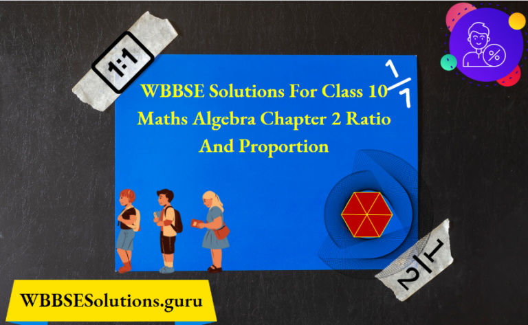 WBBSE Solutions For Class 10 Maths Algebra Chapter 2 Ratio And Proportion - WBBSE Solutions